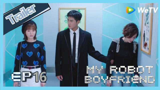 My Robot Boyfriend EP16 trailer Meng Yan and Yu Fei are rival in love ...